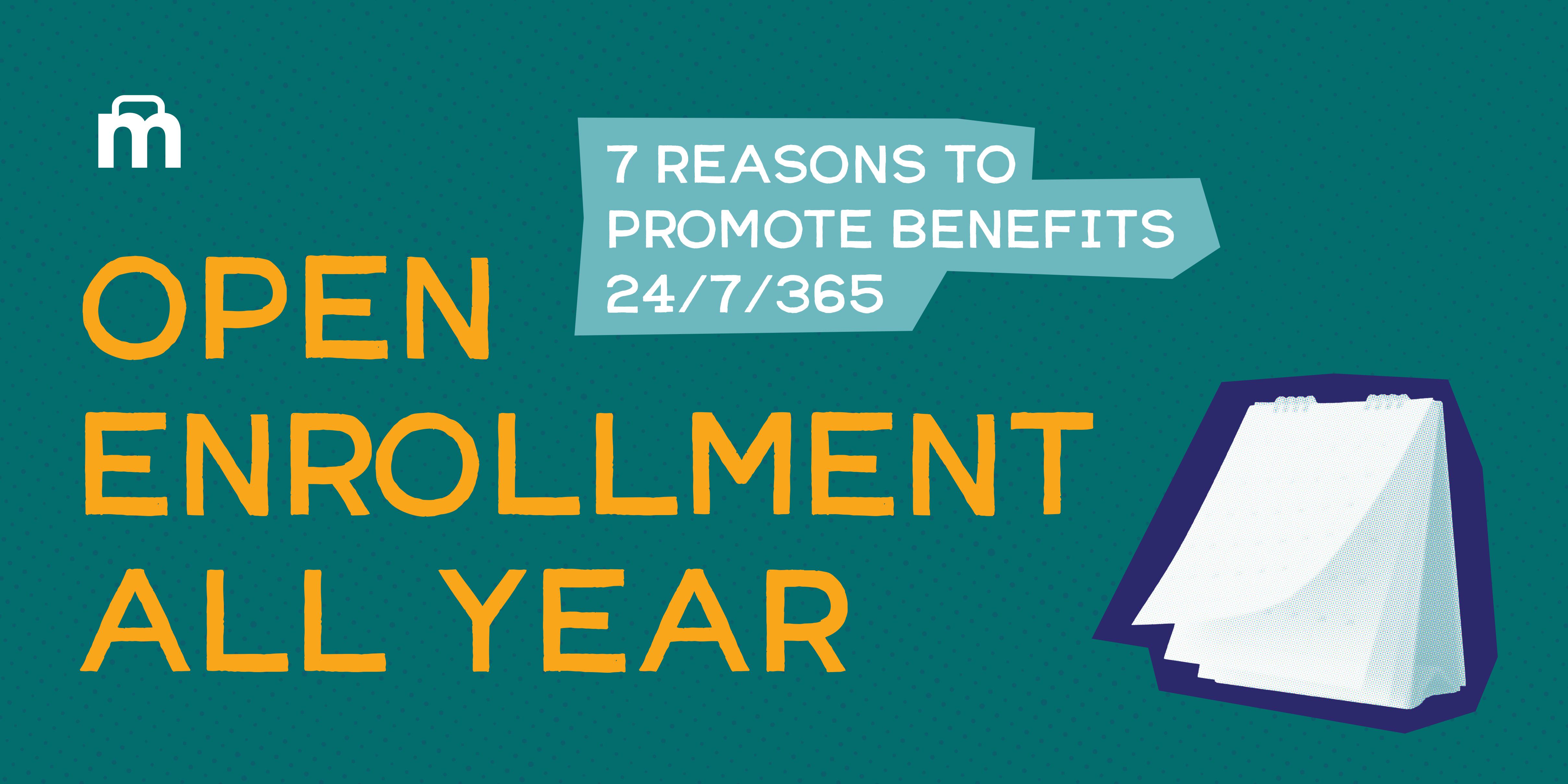 7 Reasons Why Benefits Discussions Shouldn't End with Open Enrollment